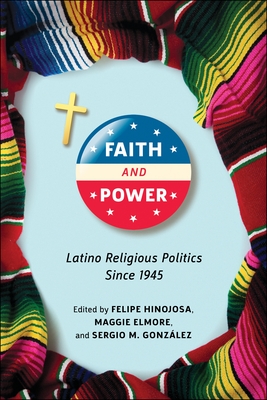 Faith and Power: Latino Religious Politics Since 1945 by Felipe ...