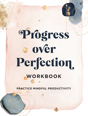 Progress Over Perfection Workbook: Practice Mindful Productivity by ...
