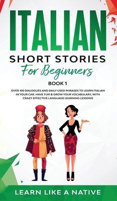 Italian Short Stories for Beginners Book 1: Over 100 Dialogues and ...