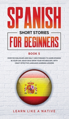 Spanish Short Stories for Beginners Book 5: Over 100 Dialogues and ...