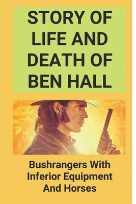 Story Of Life And Death Of Ben Hall: Bushrangers With Inferior ...