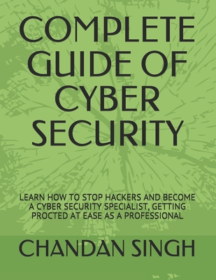 Complete Guide of Cyber Security: Learn How to Stop Hackers and Become ...