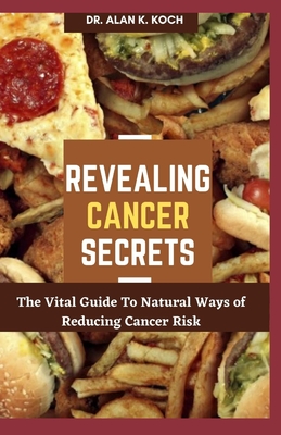 Revealing Cancer Secrets: The Vital Guide To Natural Ways of Reducing ...