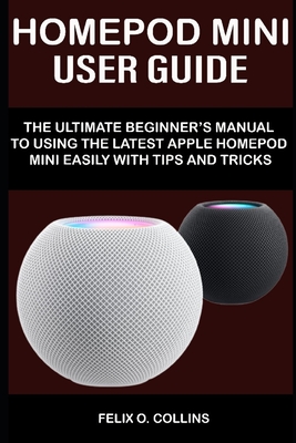 Homepod Mini User Guide: The Ultimate Beginner's Manual to Using the ...