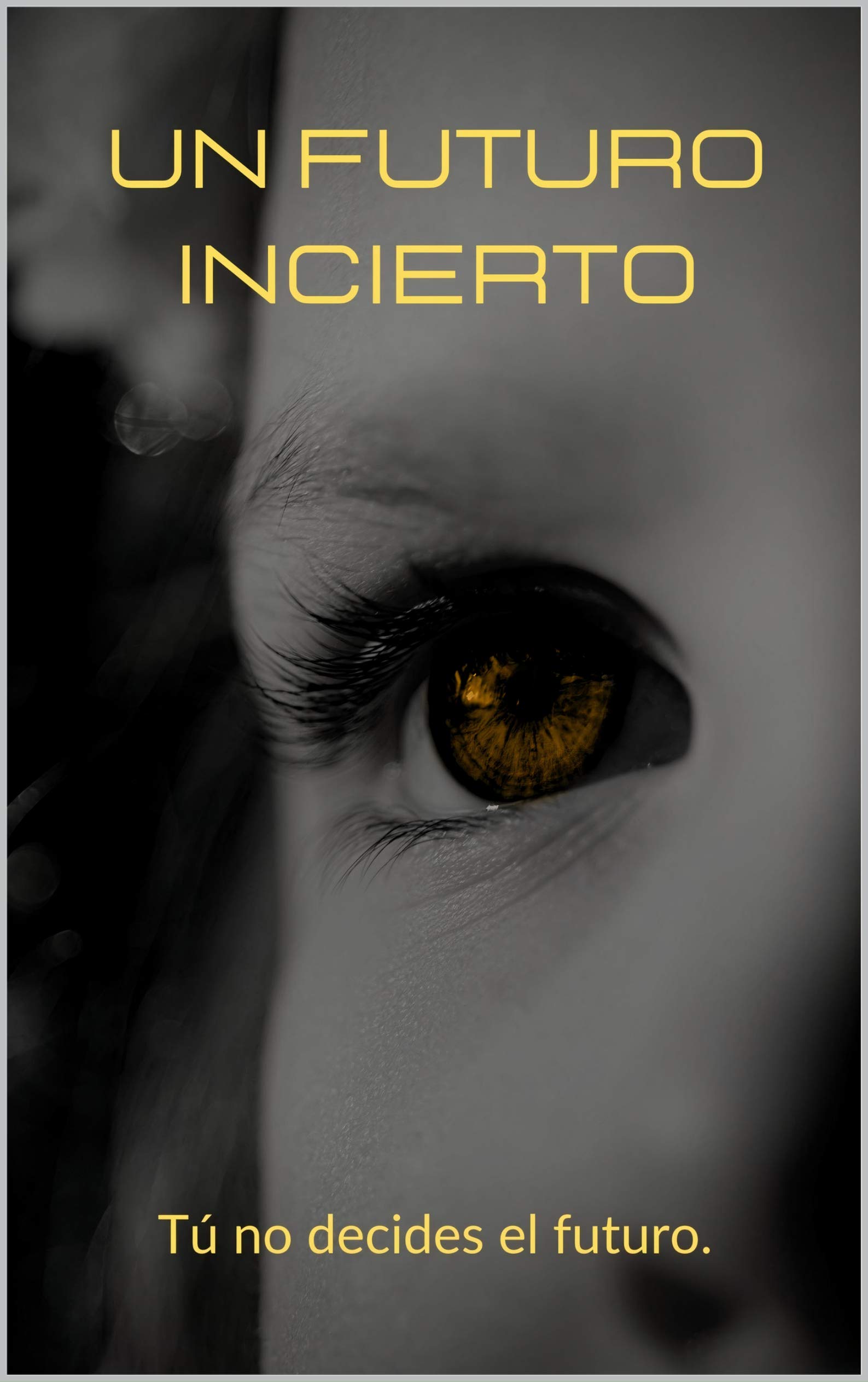 Un futuro incierto: Tú no decides el futuro by Natalia Segovia | Goodreads