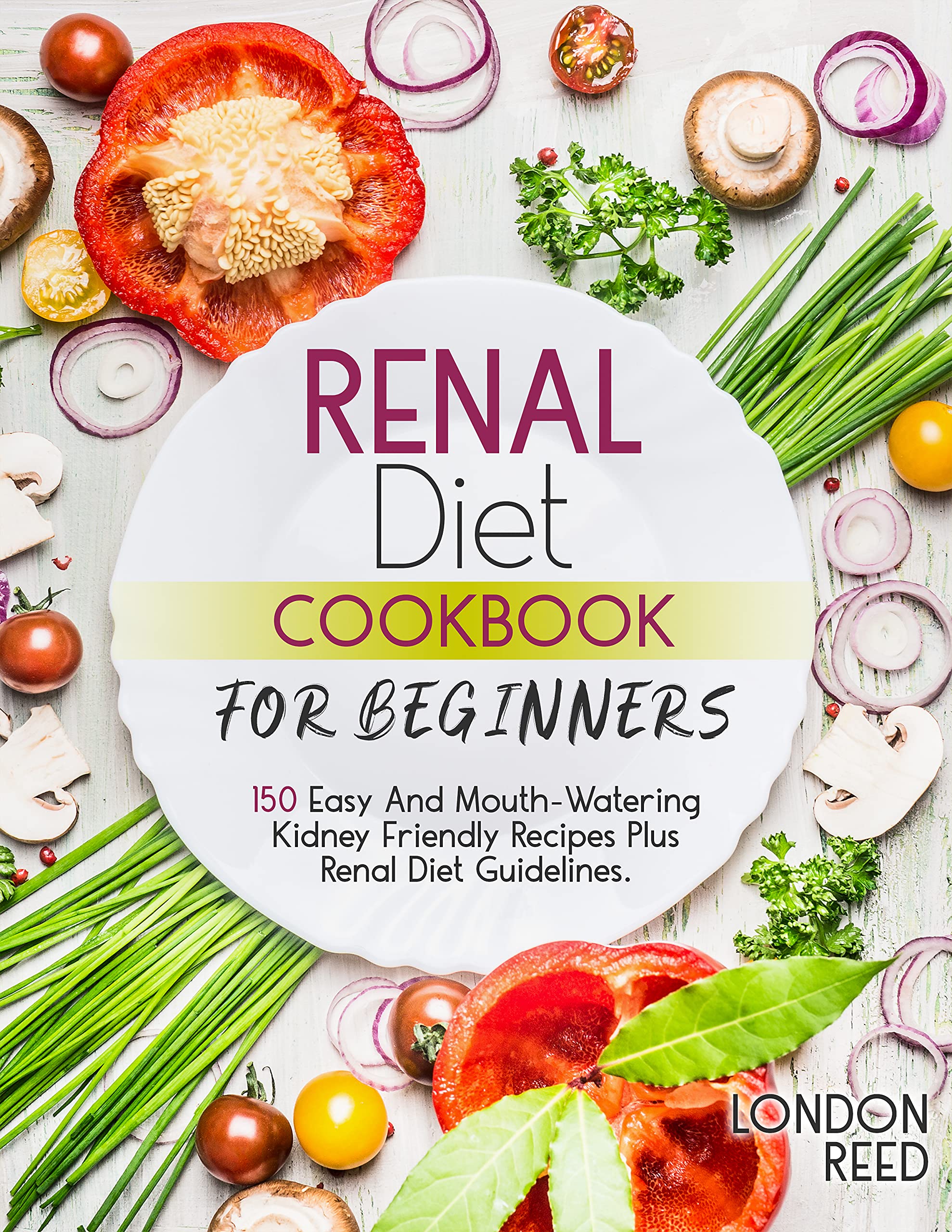 Renal Diet Cookbook for Beginners: 150 Easy And Mouth-Watering Kidney Friendly Recipes Plus ...