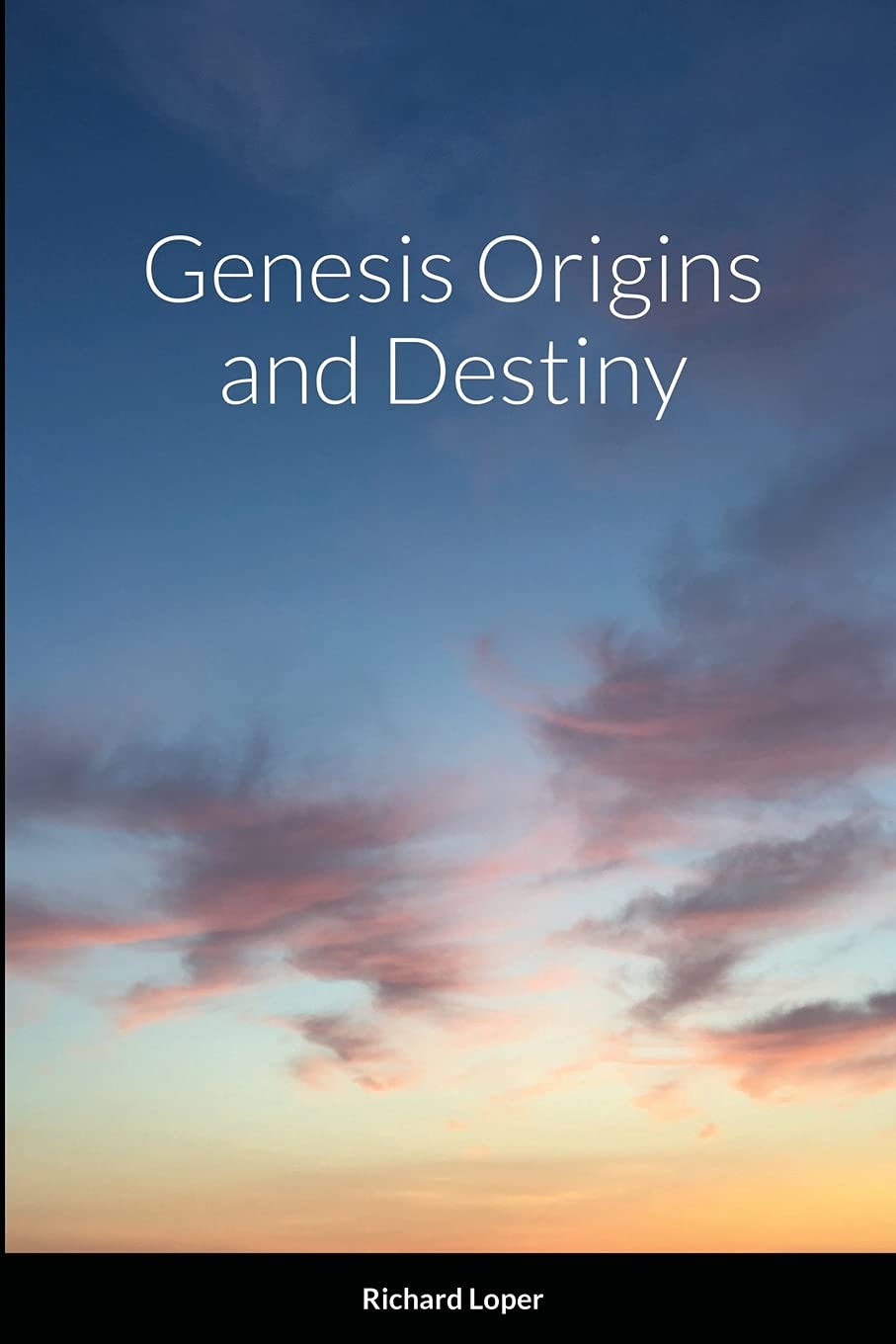 Genesis Origins and Destiny by Richard Loper | Goodreads