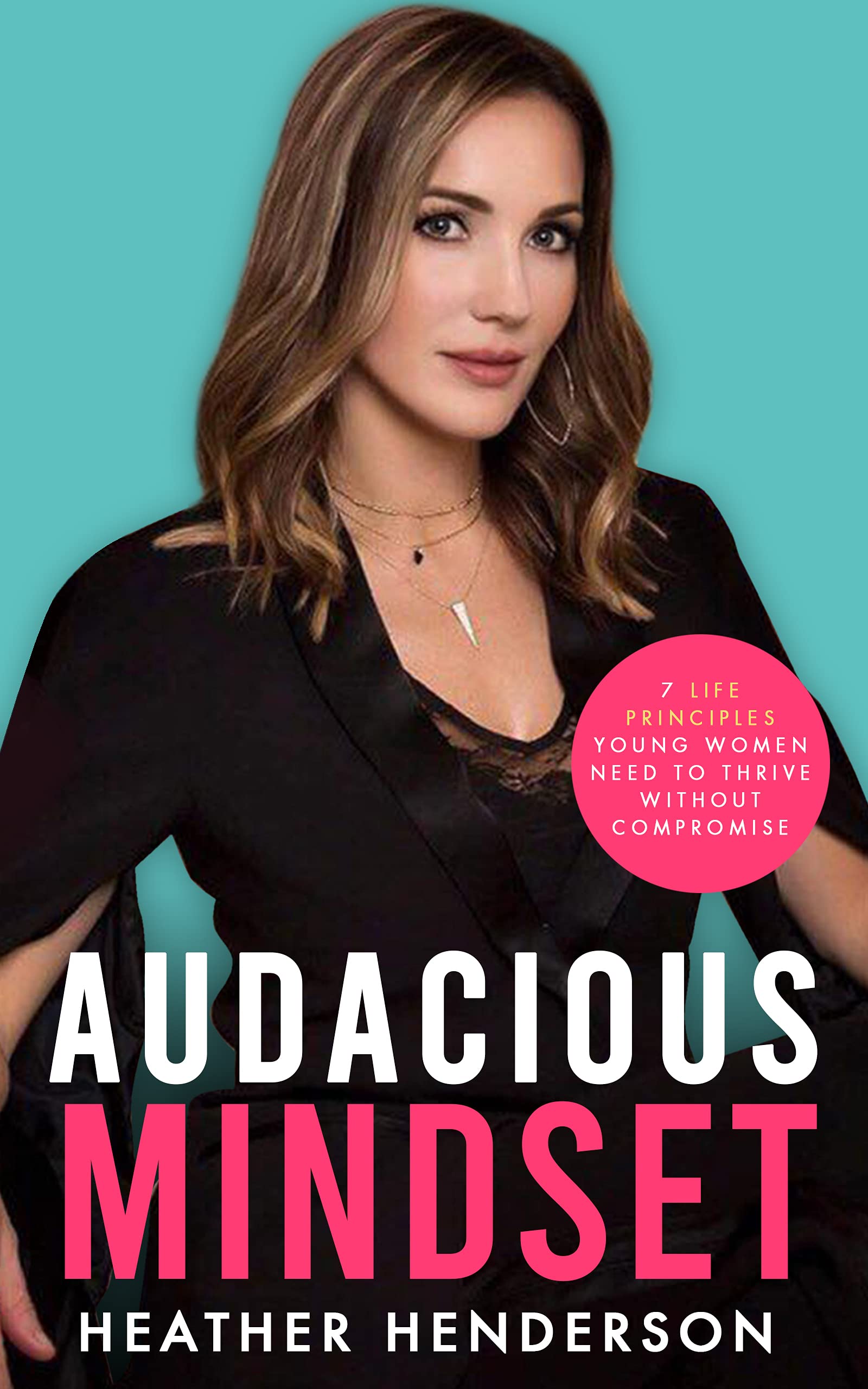 Audacious Mindset: 7 Life Principles Young Women Need To Thrive Without ...