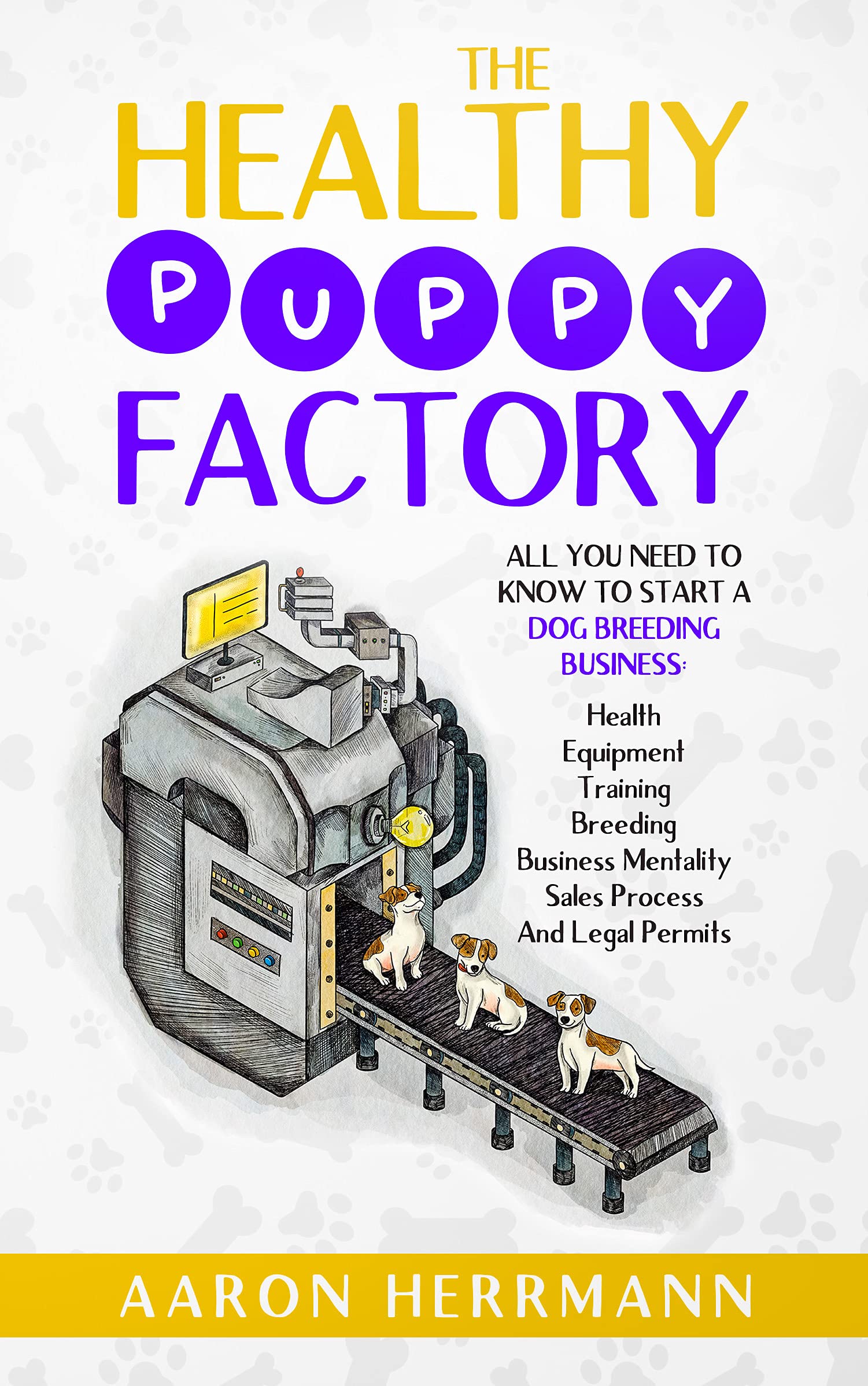 The Healthy Puppy Factory: All You Need To Know To Start A Dog Breeding ...