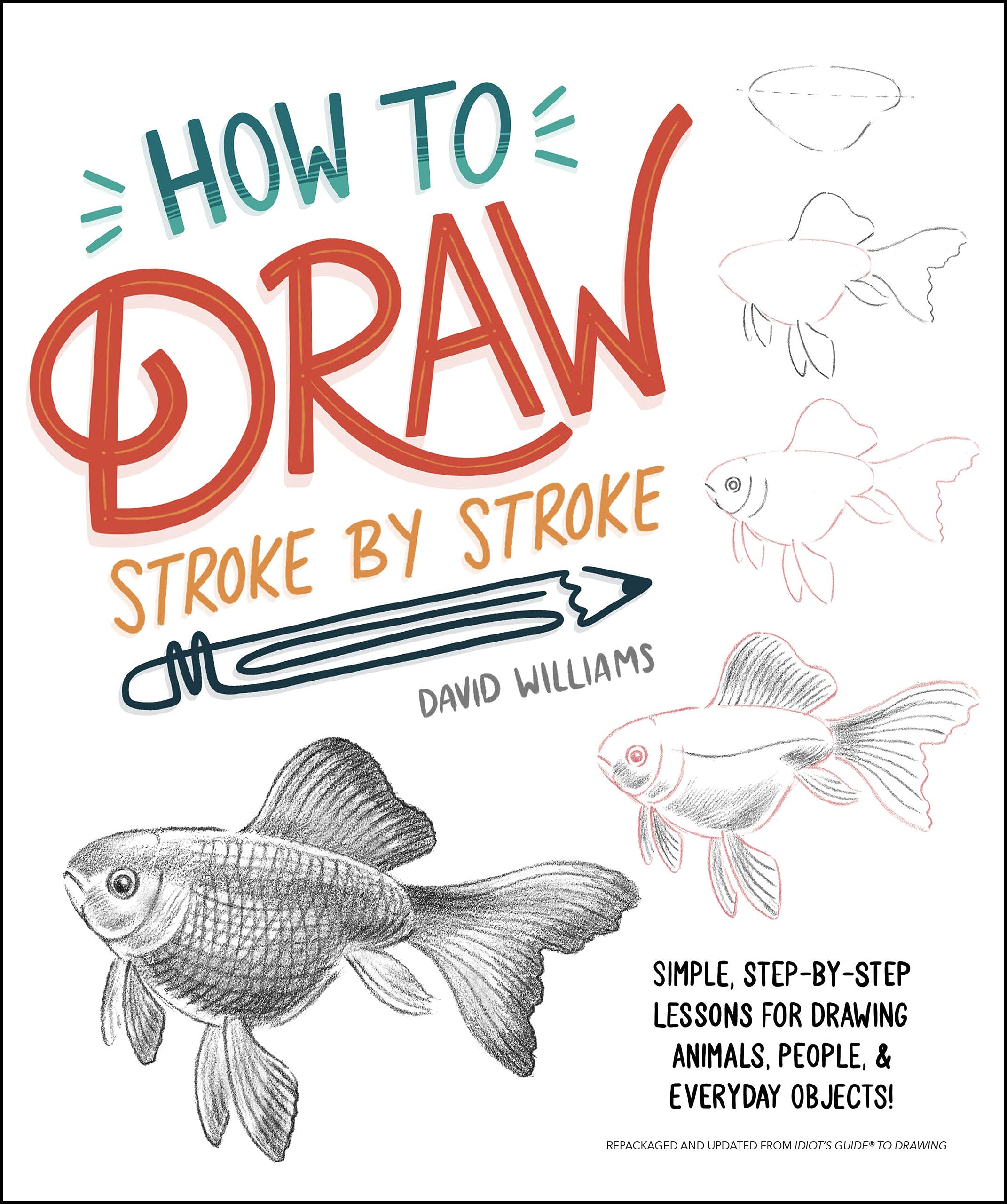 How to Draw Stroke-by-Stroke: Simple, Step-by-Step Lessons for Drawing Animals, People, and ...
