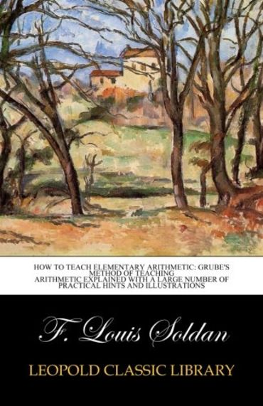 How to Teach Elementary Arithmetic: Grube's Method of Teaching ...
