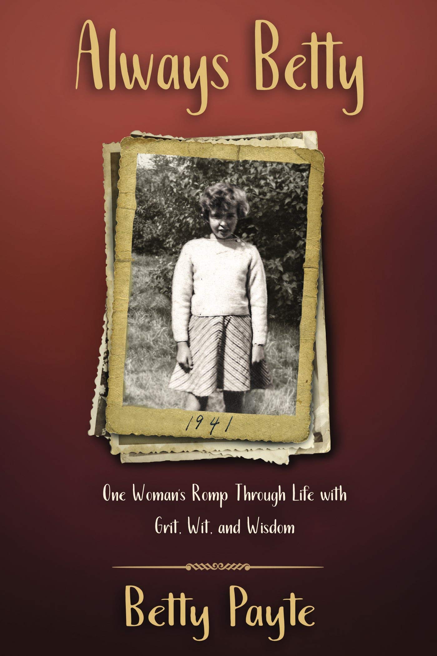 Always Betty: One Woman’s Romp Through Life with Grit, Wit, and Wisdom ...