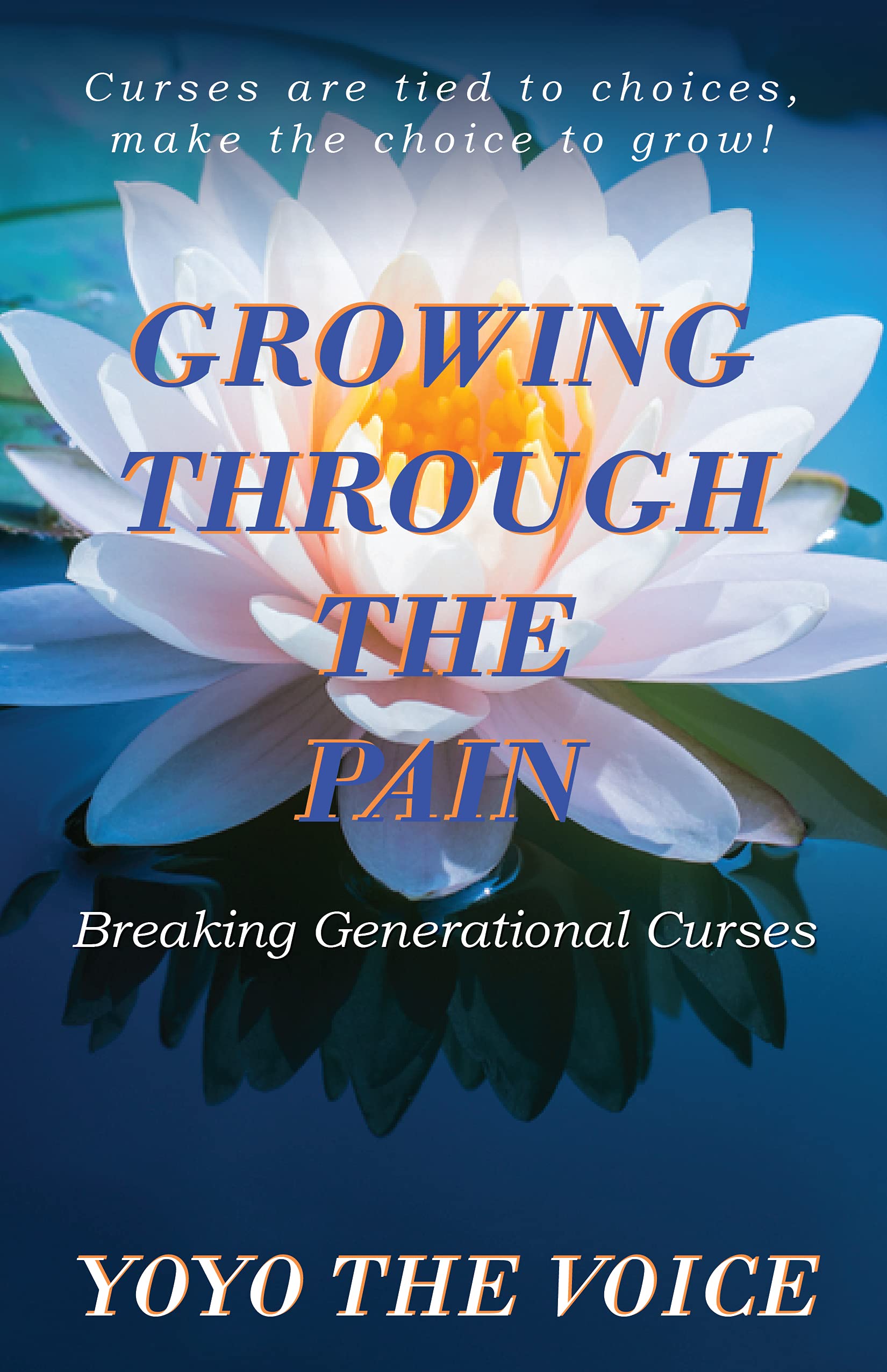GROWING THROUGH THE PAIN: BREAKING GENERATIONAL CURSES by YOYO THE ...
