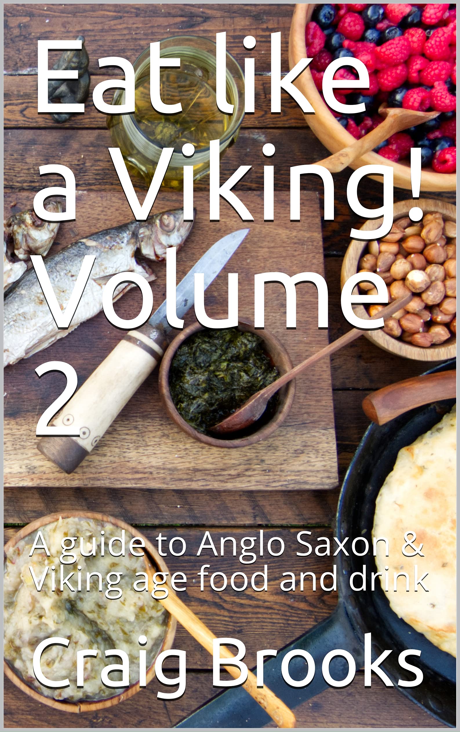 Eat like a Viking! Volume 2: A guide to Anglo Saxon & Viking age food ...