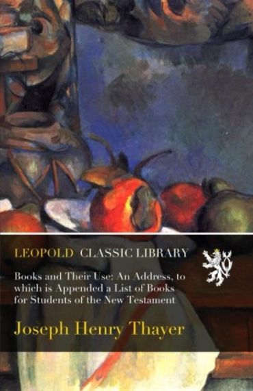 Books and Their Use: An Address, to which is Appended a List of Books ...