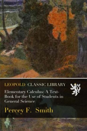 Elementary Calculus: A Text-Book for the Use of Students in General ...