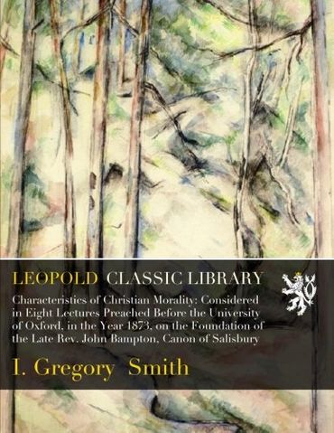 Characteristics of Christian Morality: Considered in Eight Lectures ...