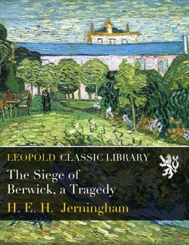 The Siege of Berwick, a Tragedy by H.E.H. Jerningham | Goodreads