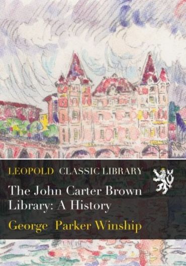 The John Carter Brown Library: A History by George Parker Winship ...