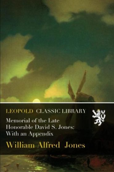 Memorial of the Late Honorable David S. Jones: With an Appendix by ...
