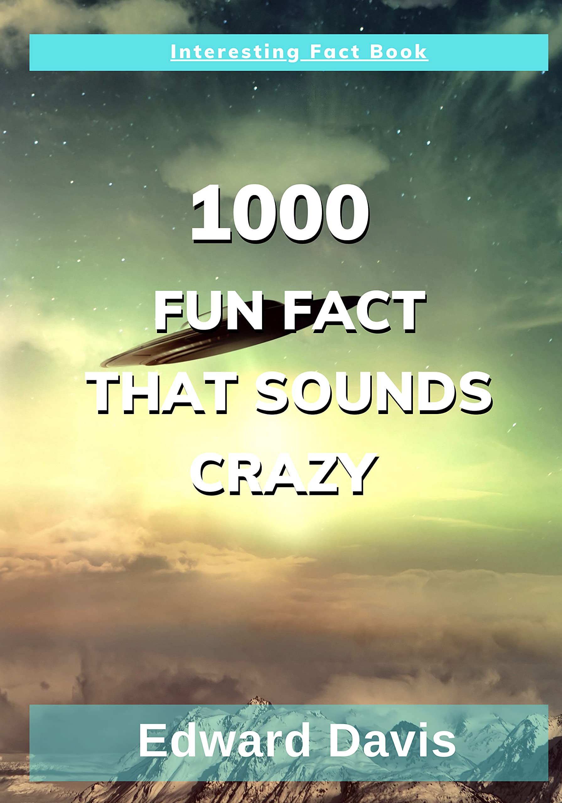 Interesting Fact Book: 1000 Fun Facts That Sounds Crazy by Edward Davis ...