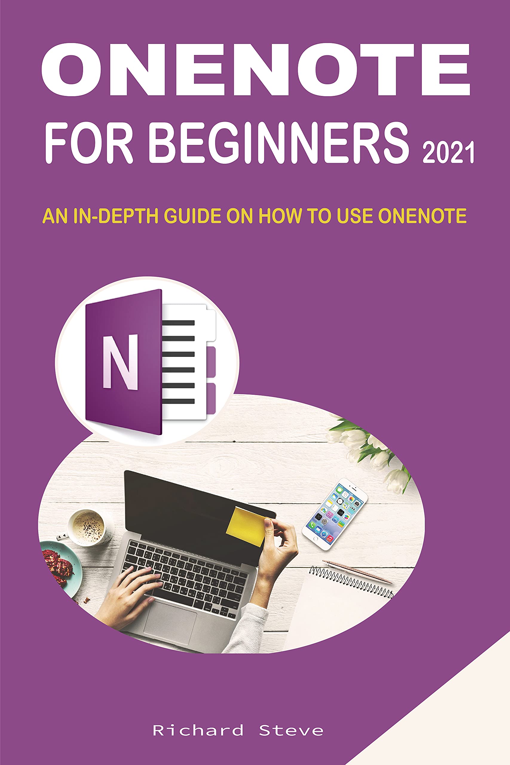 ONENOTE FOR BEGINNERS 2021: AN IN-DEPTH GUIDE ON HOW TO USE ONENOTE by ...