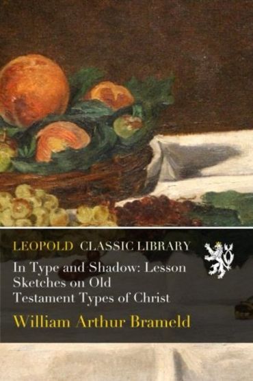 In Type and Shadow: Lesson Sketches on Old Testament Types of Christ by ...