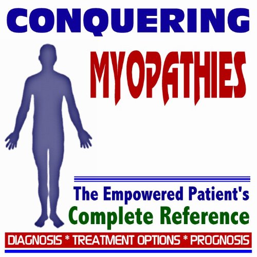 2009 Conquering Myopathies - The Empowered Patient's Complete Reference ...