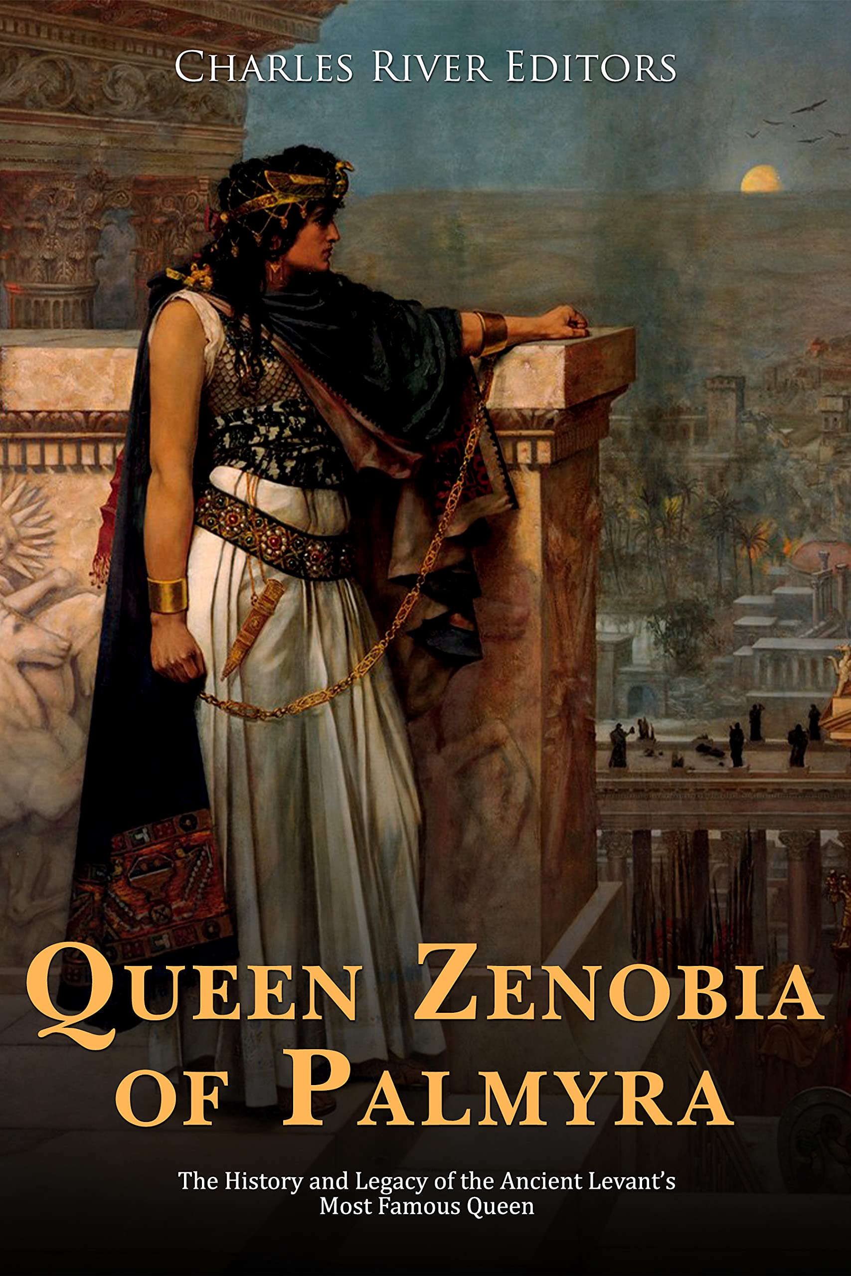 Queen Zenobia of Palmyra: The History and Legacy of the Ancient Levant ...