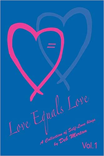 Love Equals Love: Collection of Self-Love blogs by Deb Mertan, Vol. I ...