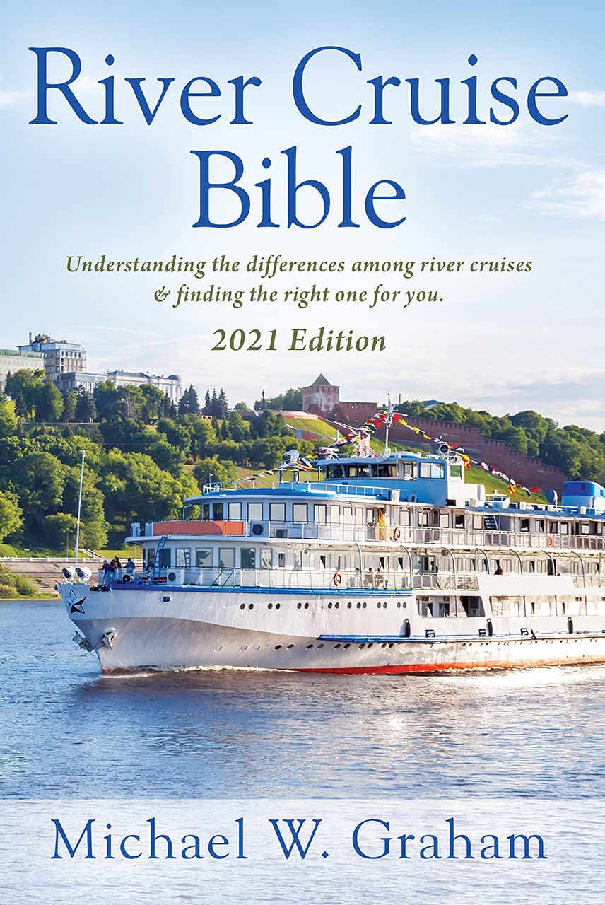 River Cruise Bible: Understanding the differences among river cruises & finding the right one ...