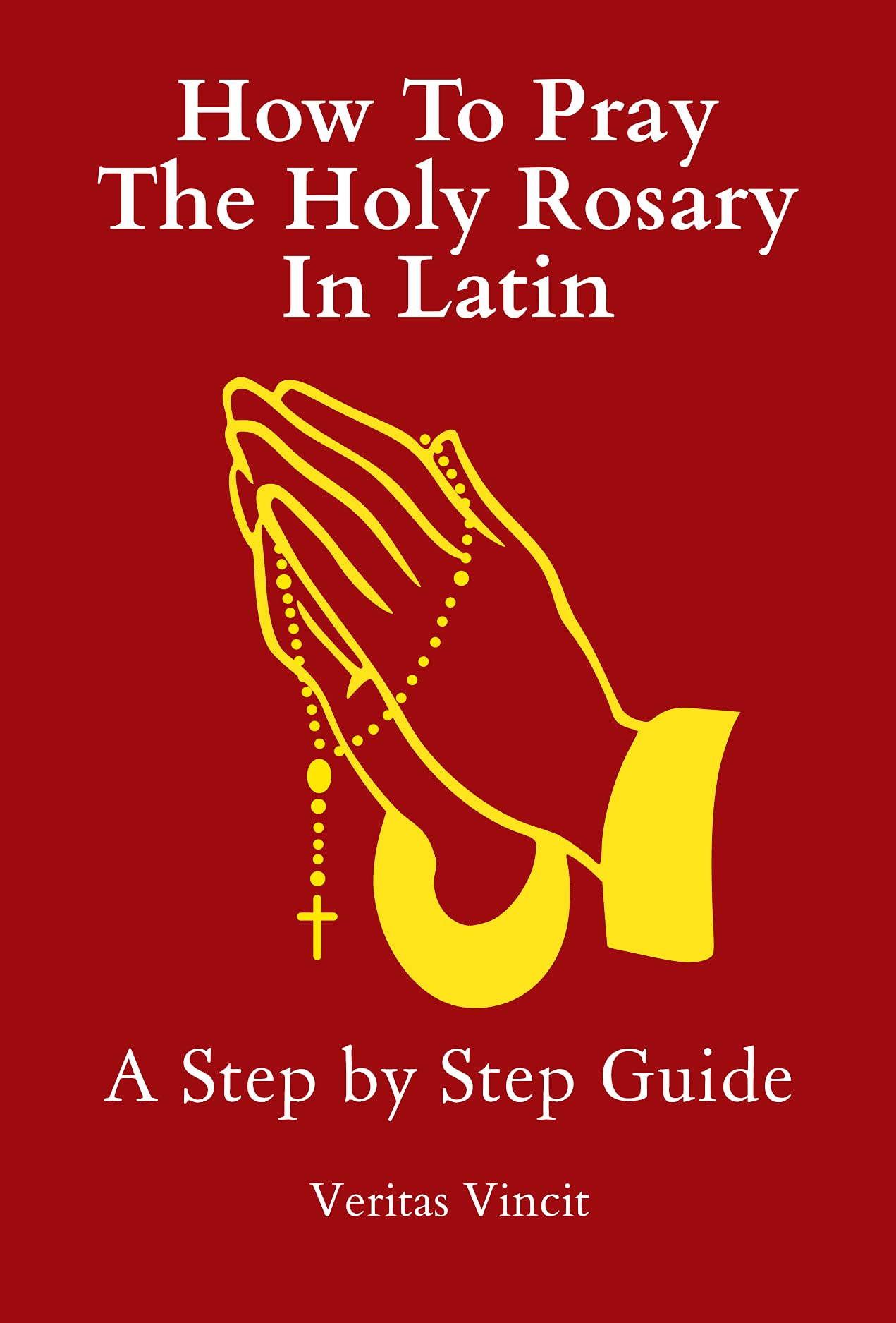 How To Pray The Holy Rosary In Latin: A Step by Step Guide by Veritas ...