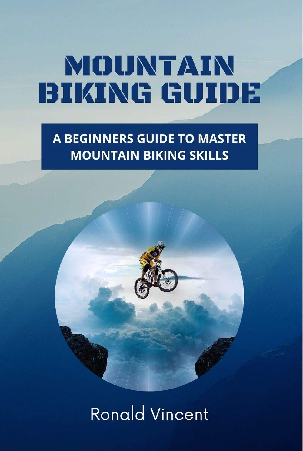 Mountain Biking Guide: A Beginners Guide to Master Mountain Biking ...