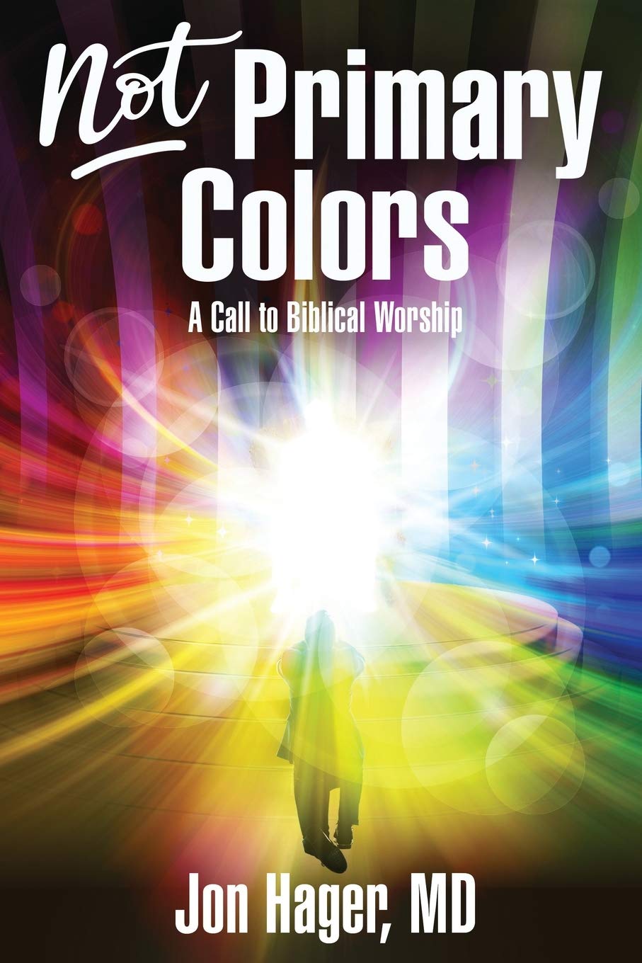 Not Primary Colors: A Call to Biblical Worship by Jon Hager MD | Goodreads