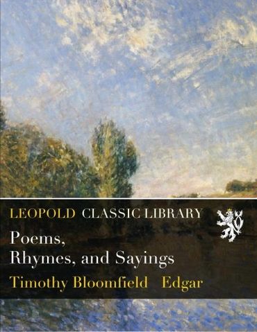Poems, Rhymes, and Sayings by Timothy Bloomfield Edgar | Goodreads