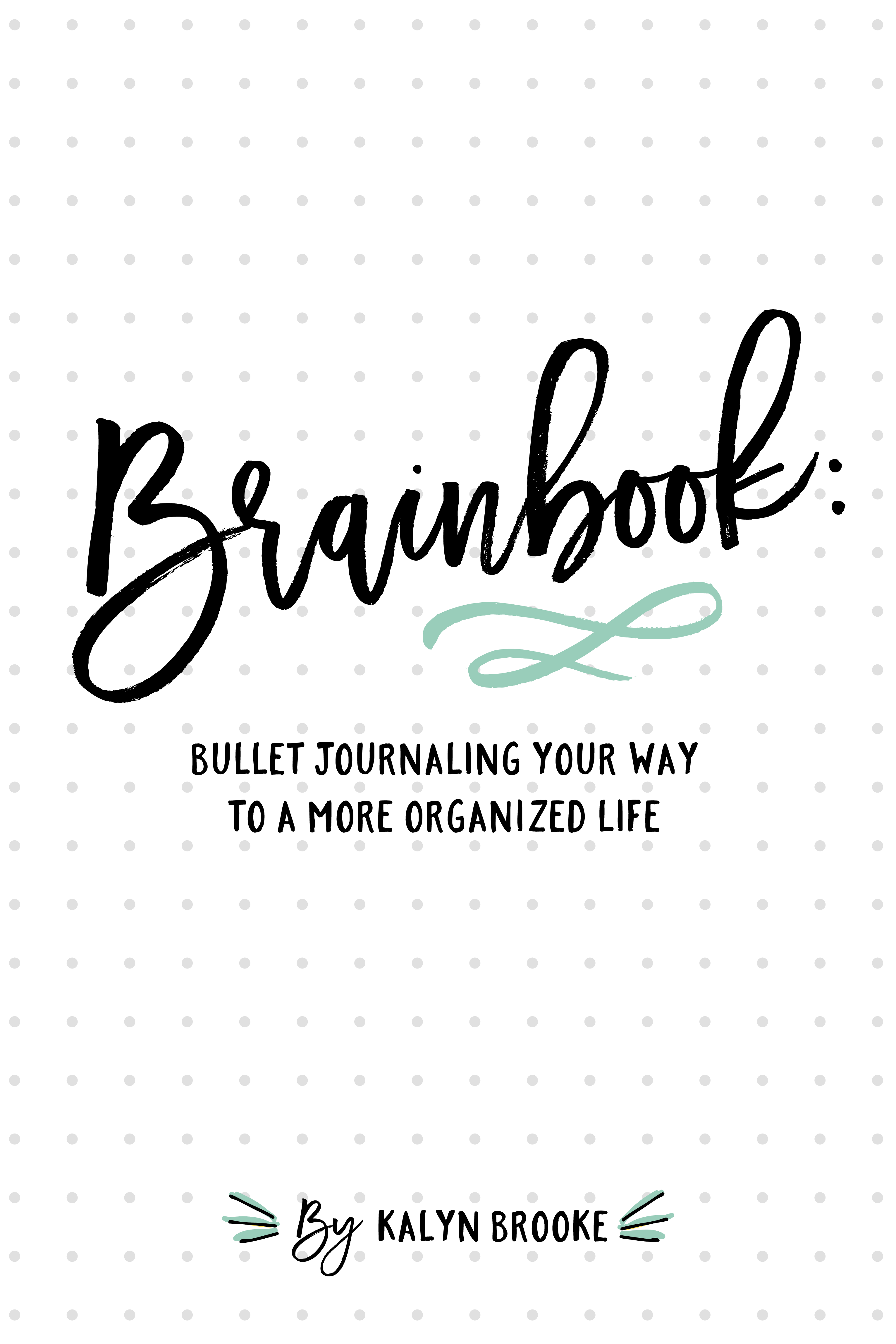 Brainbook: Bullet Journaling Your Way to a More Organized Life by Kalyn Brooke | Goodreads