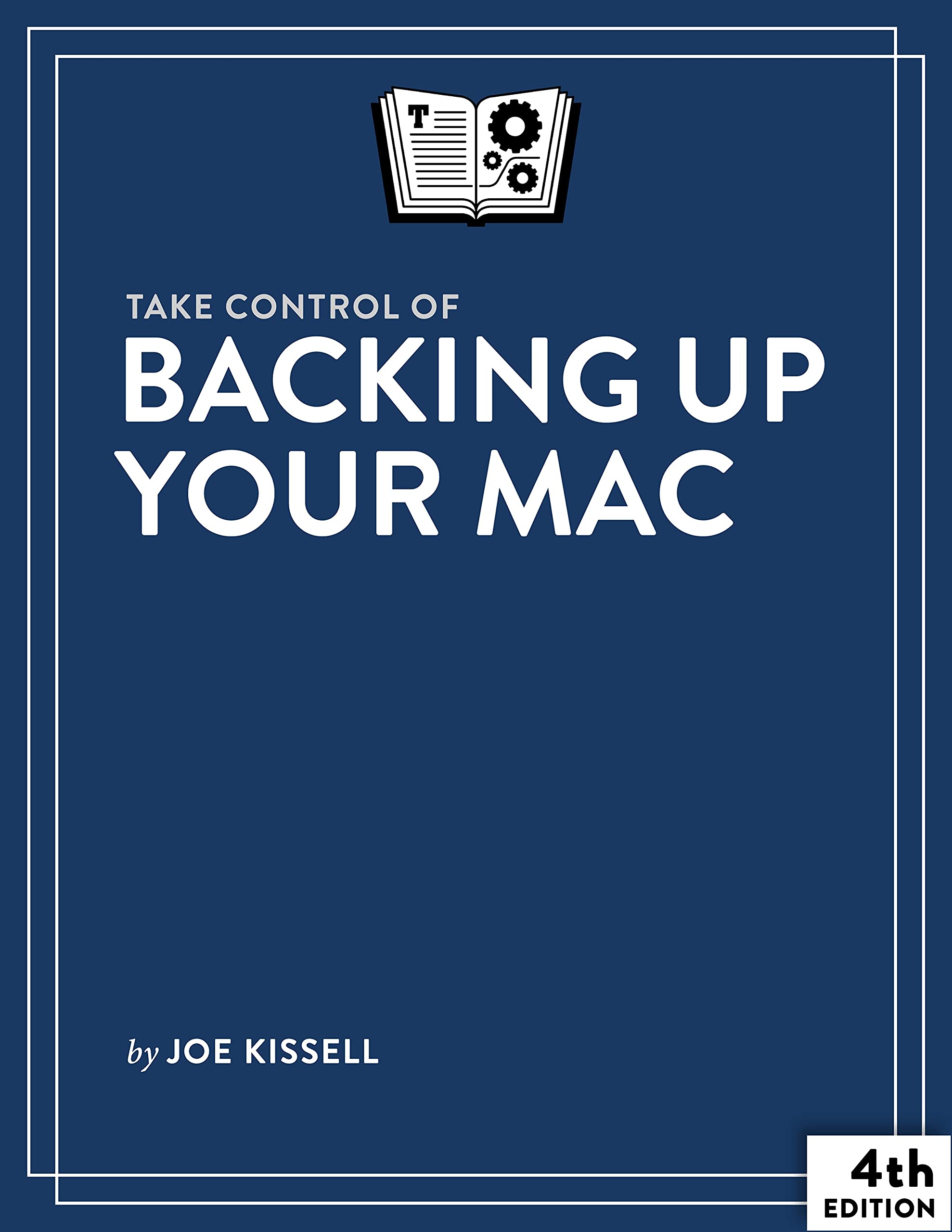 Take Control of Backing Up Your Mac, 4th Edition by Joe Kissell | Goodreads