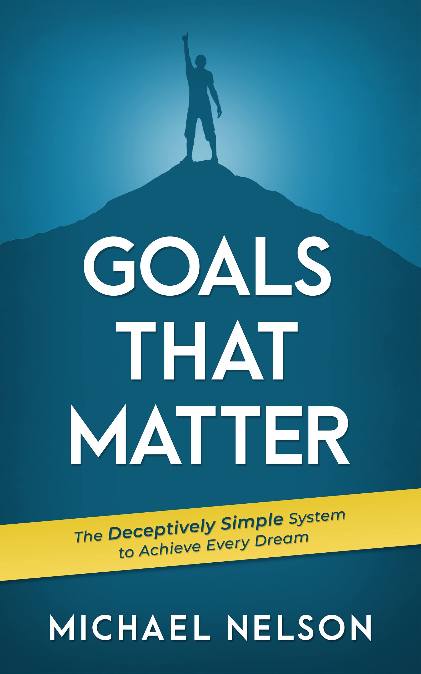 Goals That Matter: The Deceptively Simple System To Achieve Every Dream ...