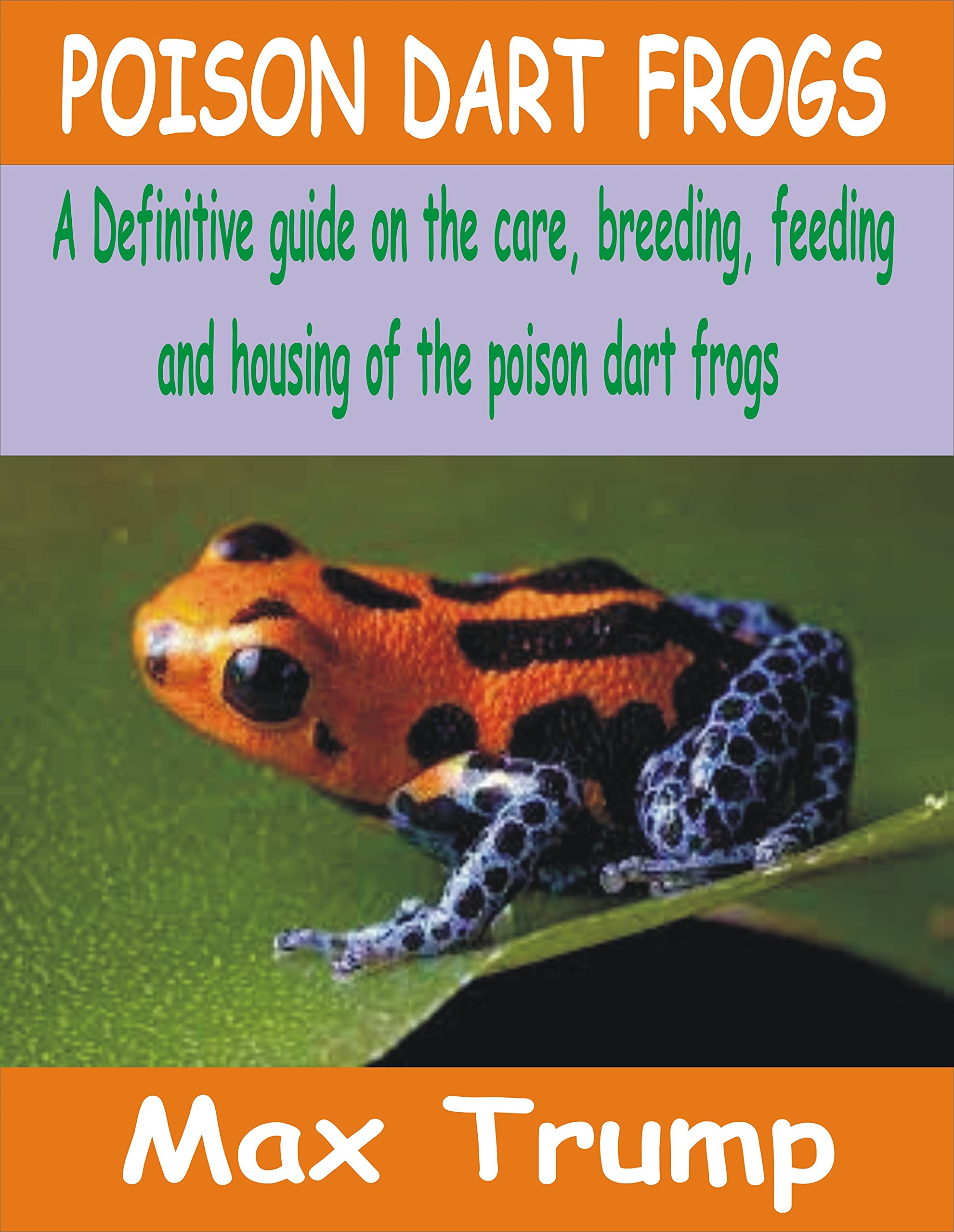 POISON DART FROGS: A Definitive guide on the care, breeding, feeding ...