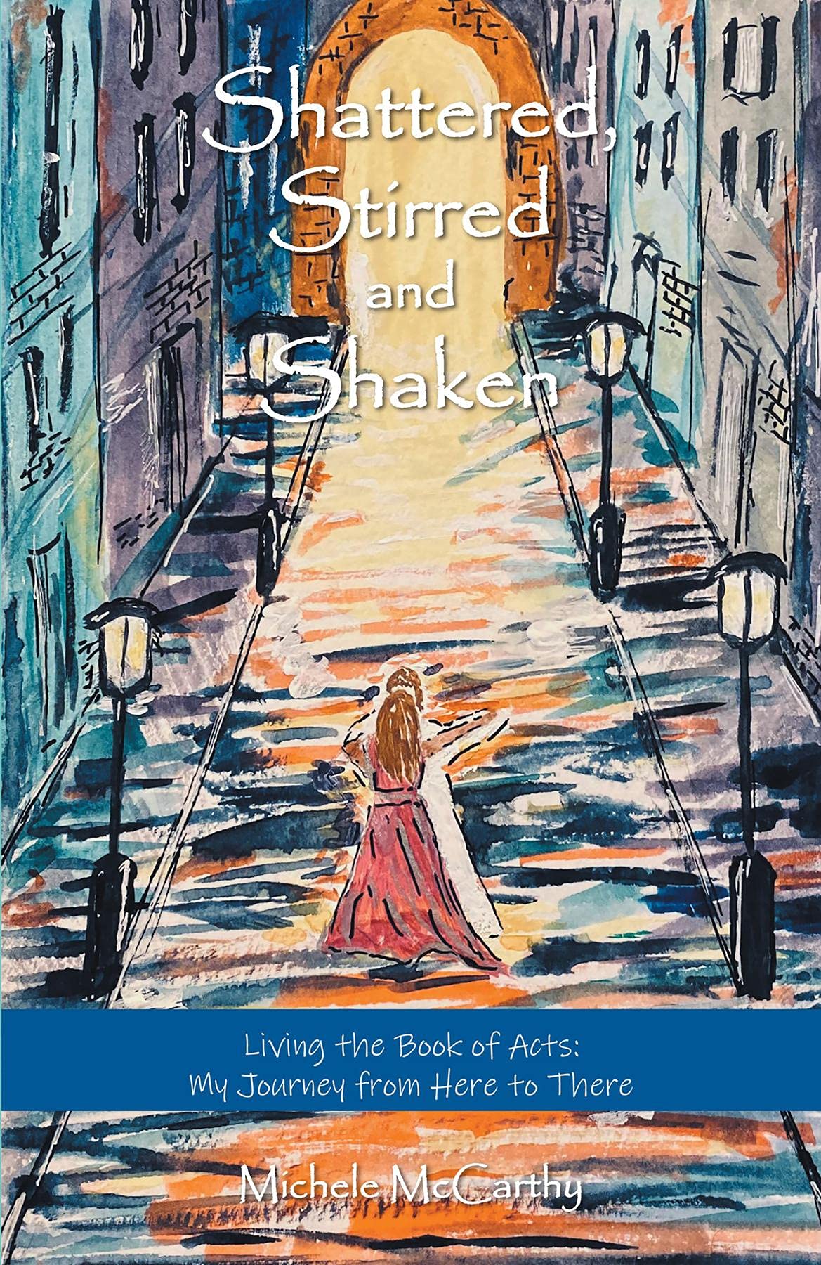 Shattered, Stirred and Shaken: Living the Book of Acts: My Journey from ...