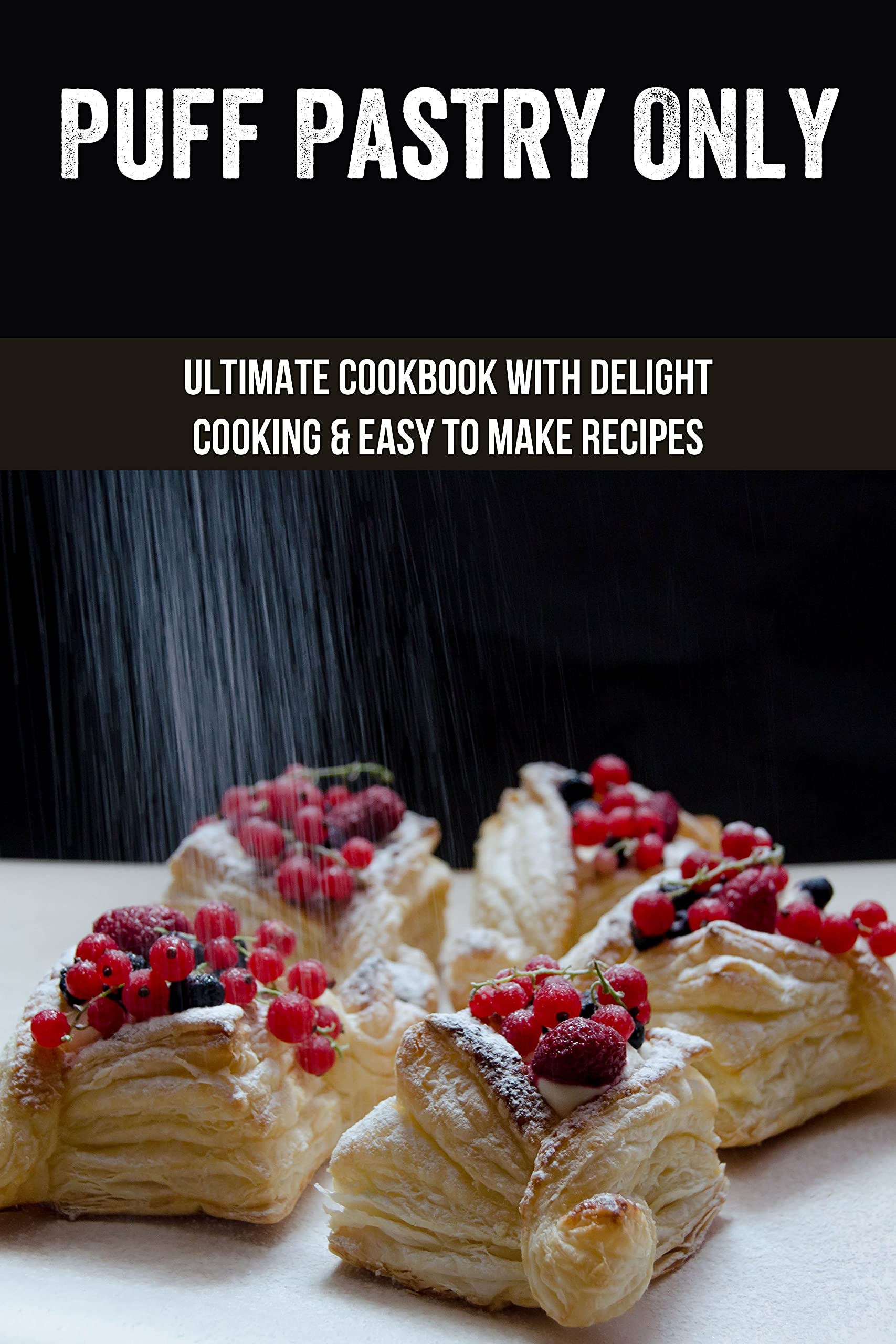 Puff Pastry Only: Ultimate Cookbook With Delight Cooking & Easy To Make ...