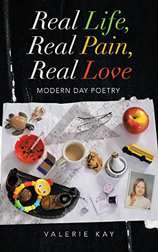 Real Life, Real Pain, Real Love: Modern Day Poetry by Valerie Kay ...