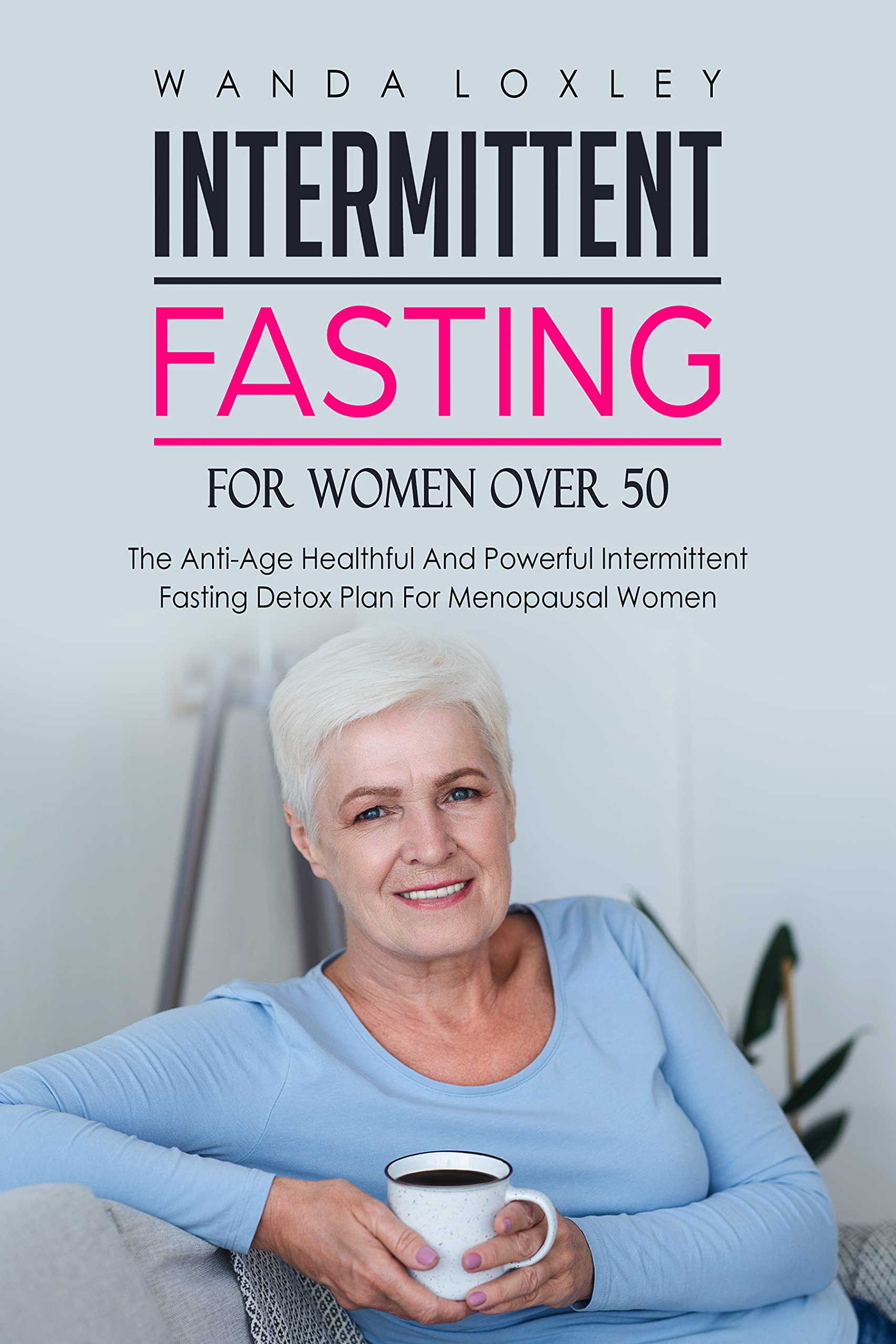 Intermittent Fasting For Women Over 50: The Perfect Guide to Reset Your ...