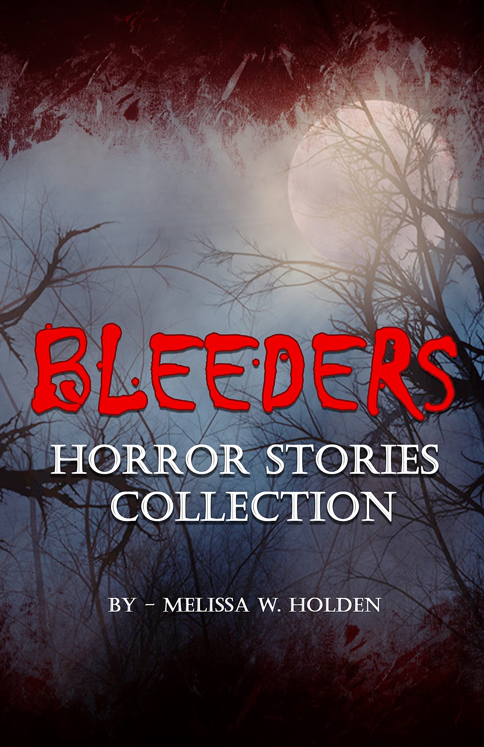 BLEEDERS: Horror Stories Collection by Melissa W. Holden | Goodreads
