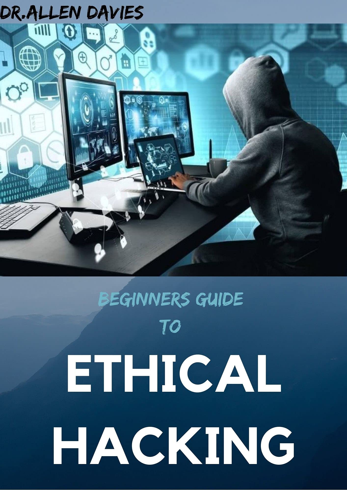 BEGINNERS GUIDE TO ETHICAL HACKING: Step By Step Guide to become an ...