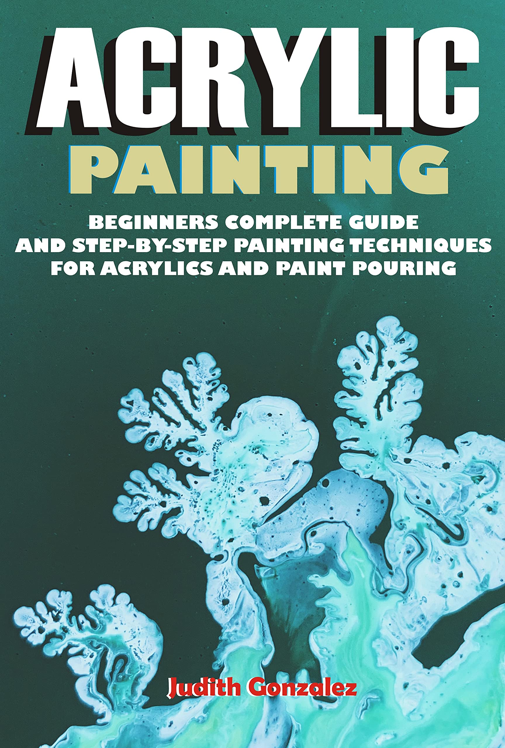 Acrylic Painting: Beginners Complete Guide and step-by-step Painting ...