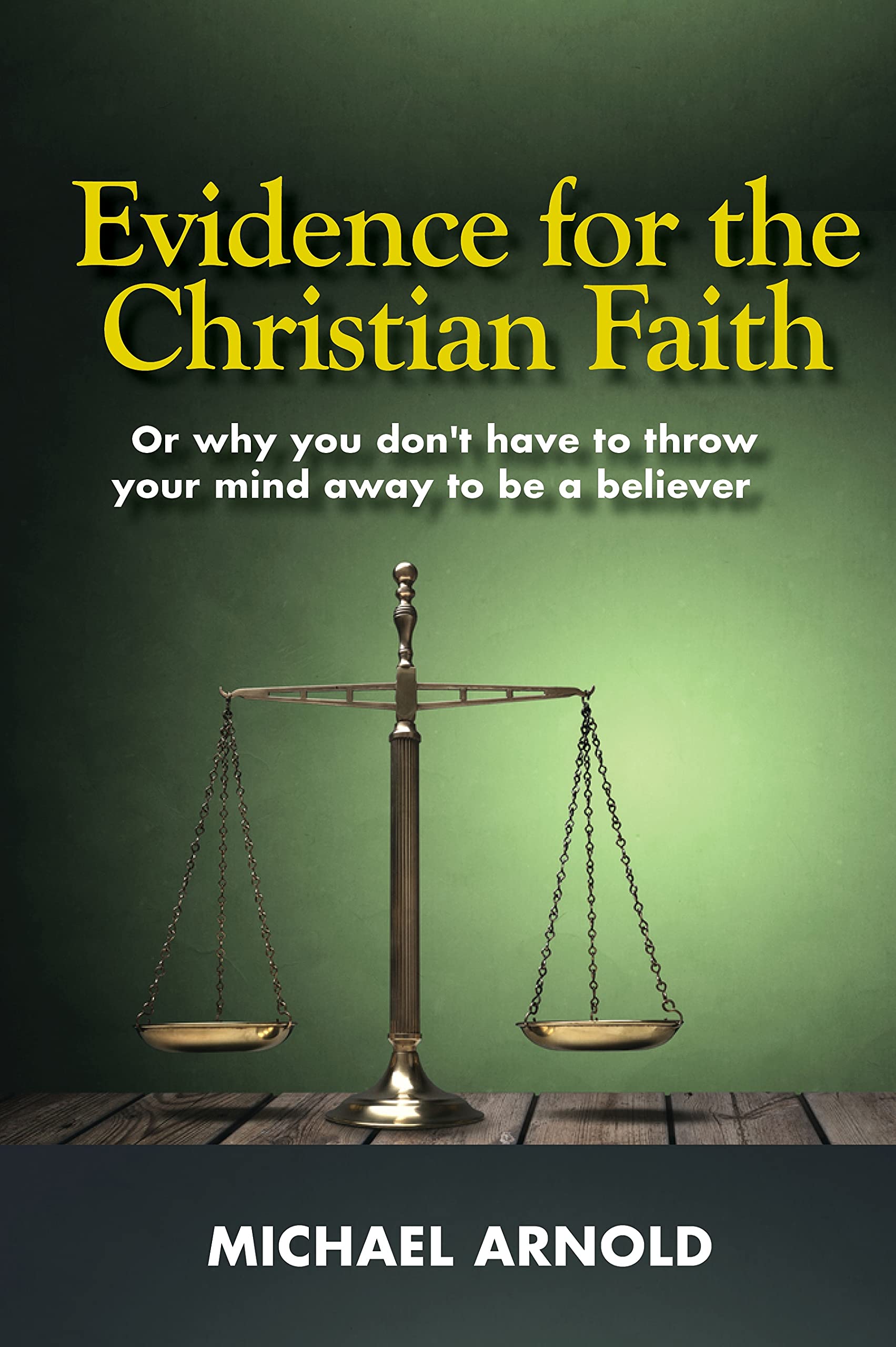 Evidence for the Christian Faith: Or why you don't have to throw your ...
