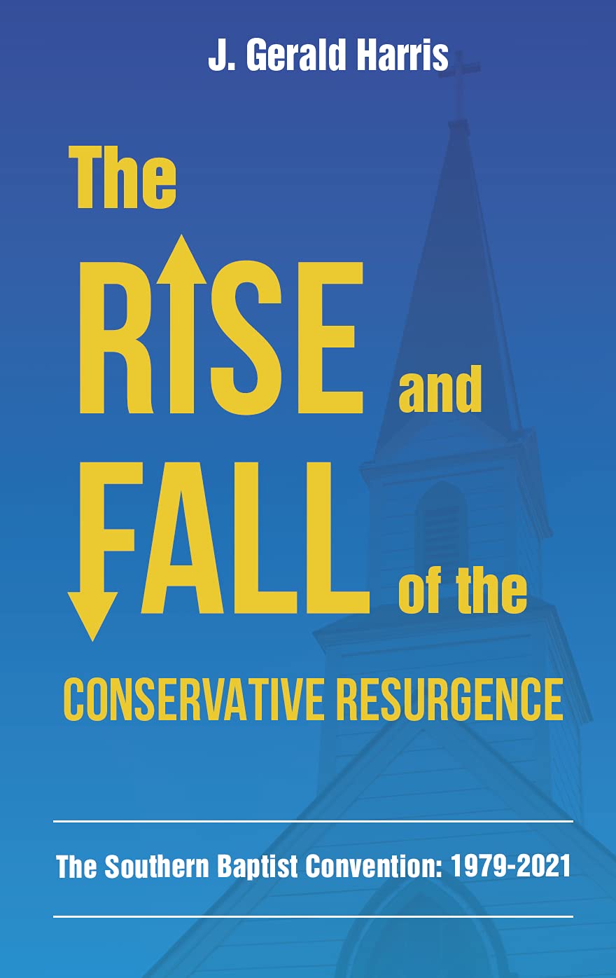 The Rise and Fall of the Conservative Resurgence: The Southern Baptist ...
