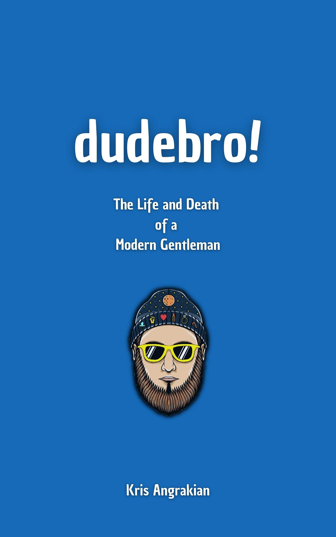 Dudebro!: The Life and Death of a Modern Gentleman by Kris Angrakian ...