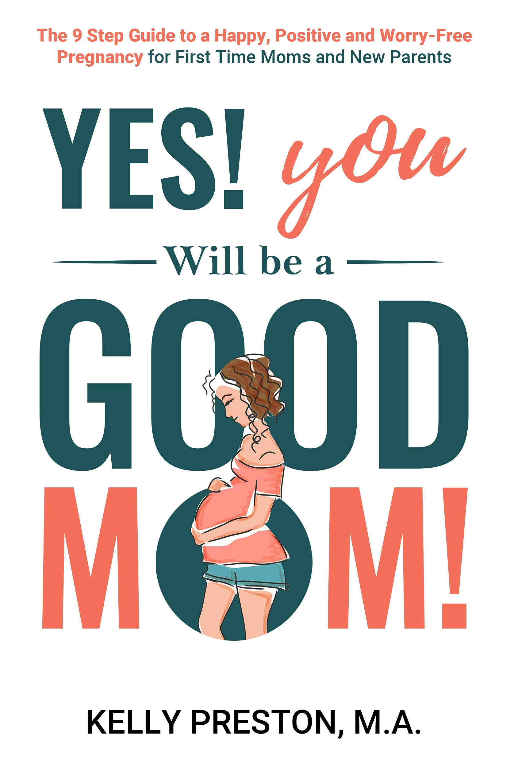 Yes! You WILL be a Good Mom! The 9-Step Guide to a Happy, Positive, and ...